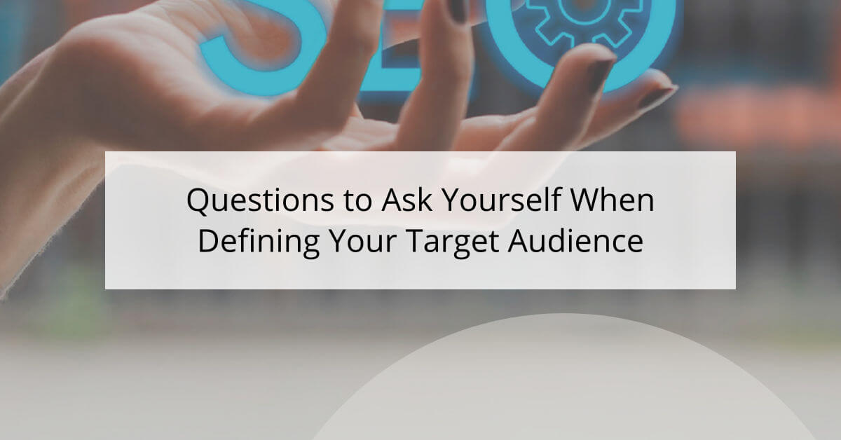 Questions to Ask Yourself When Defining Your Target Audience - International Online Marketing Agency